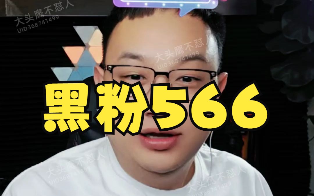 大头鹰直播回放之黑粉566-大头鹰不怼人-大头鹰不怼人-哔哩哔哩视频