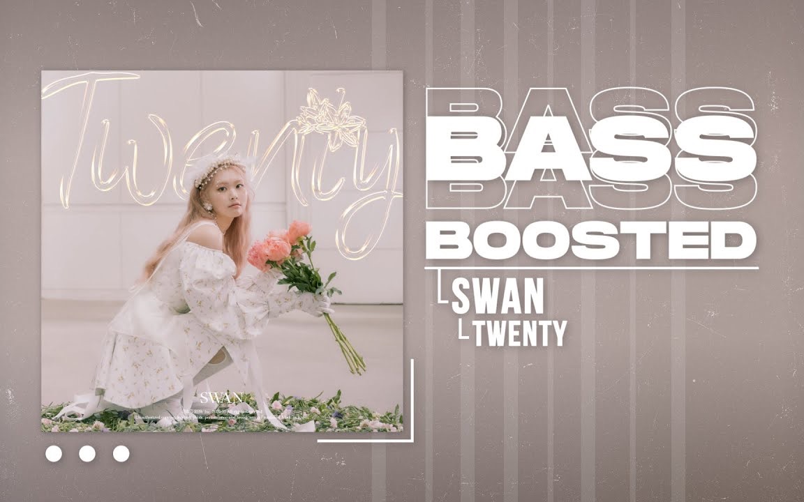 【Twenty重低音】SWAN Twenty[BASS BOOSTED]-Kpop重低音-Kpop重低音-哔哩哔哩视频