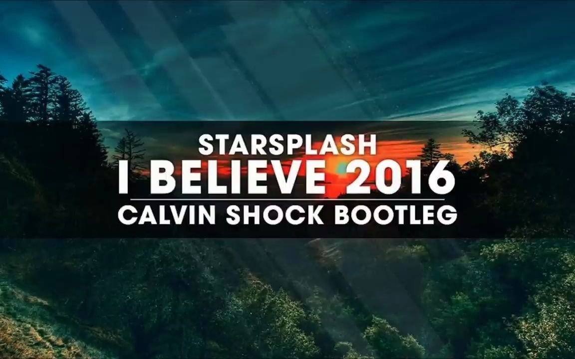 Starsplash - I Believe 2016 (Calvin Shock Bootleg)_哔哩哔哩_bilibili