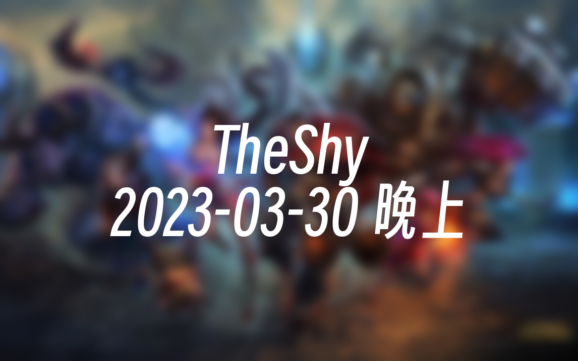 [录播] TheShy 2023-03-30 21:02:13-格温的录像机-格温的录像机-哔哩哔哩视频
