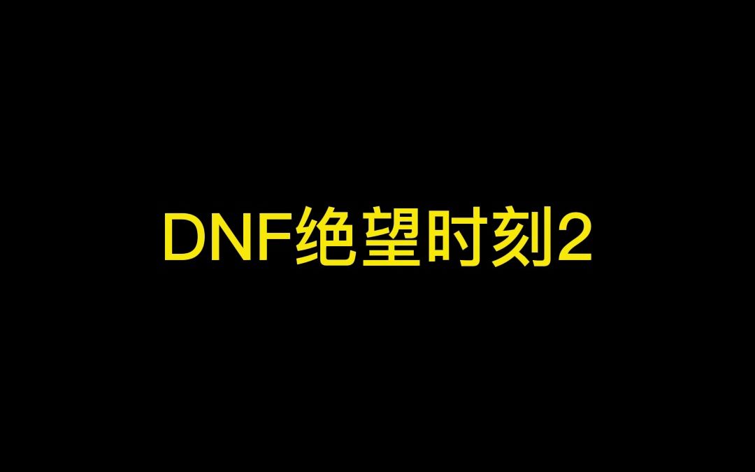 DNF绝望时刻2，太残暴了-dnf老搬-dnf老搬-哔哩哔哩视频