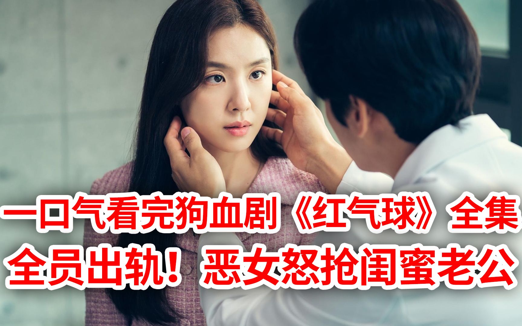 【脑弟】全员出轨！穷女孩怒抢闺蜜老公互换人生！一口气看完狗血剧《红气球》全集！徐智慧主演 黑色脑回路 黑色脑回路 哔哩哔哩视频
