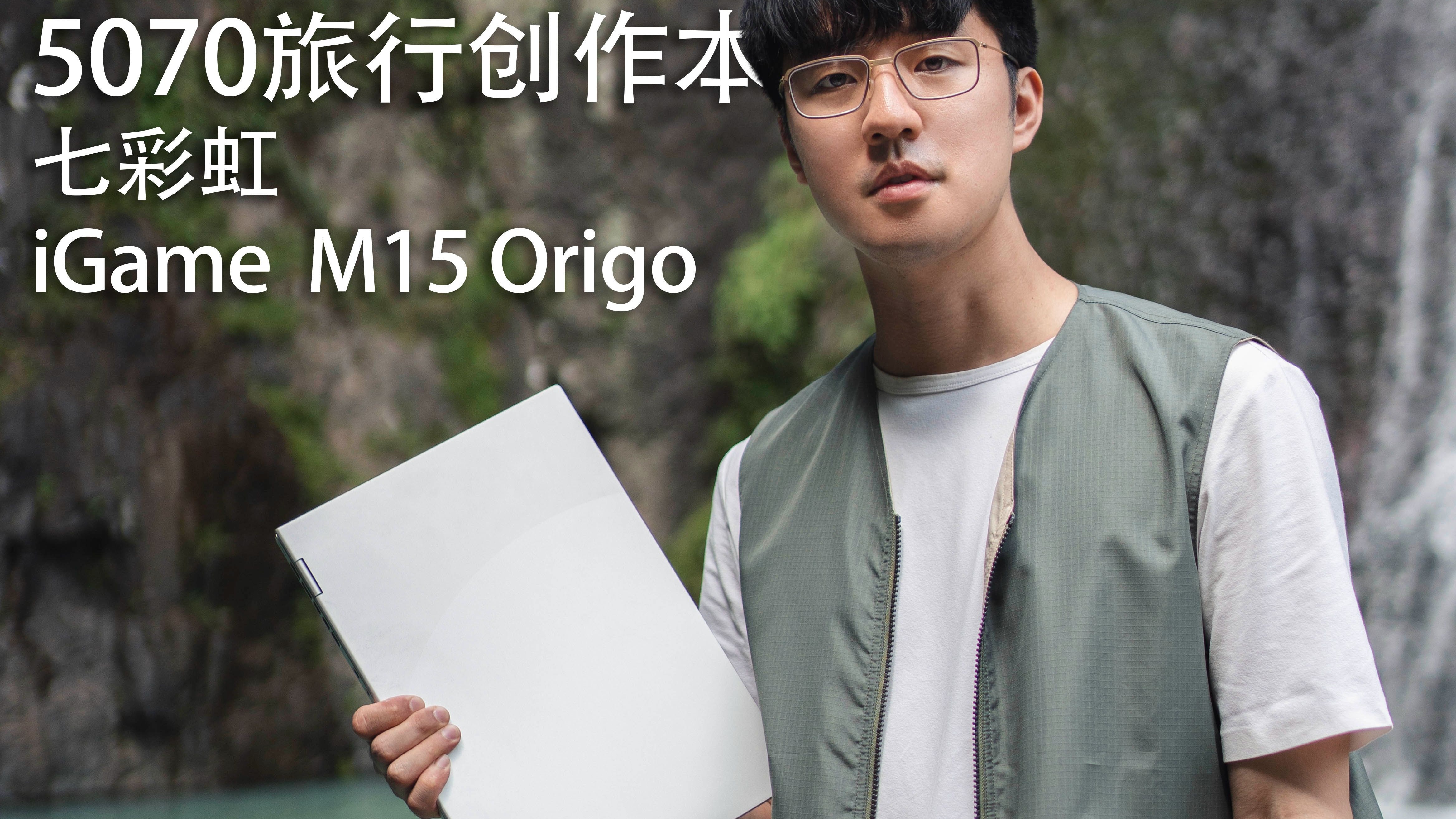 5070全能旅行创作本，七彩虹iGame Origo M15-陈曦Stanley_-陈曦Stanley_-哔哩哔哩视频