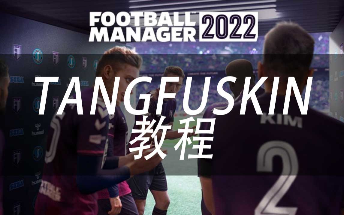 FM2022 足球经理TangFuSkin教程和一些话_哔哩哔哩bilibili_杂谈