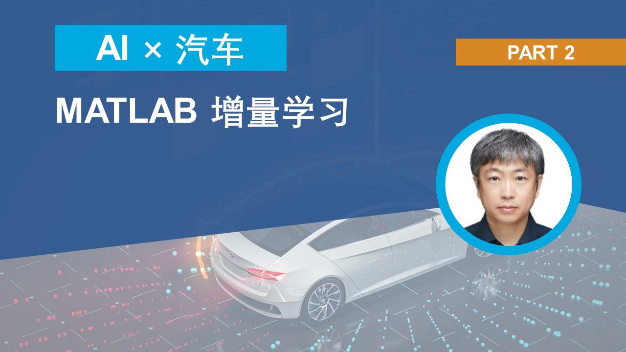 【AI×汽车】P2：增量学习- MATLAB&Simulink-MATLAB中国-MATLAB中国-哔哩哔哩视频