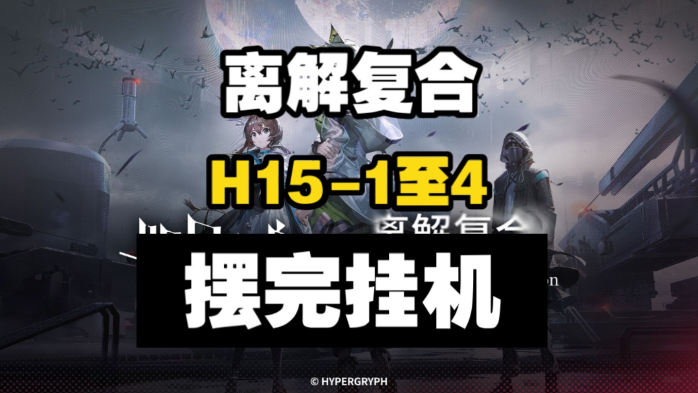 【离解复合】H15-1至H15-4 摆完挂机 简单好抄 明日方舟主线15章-萧然Q-萧然Q-哔哩哔哩视频