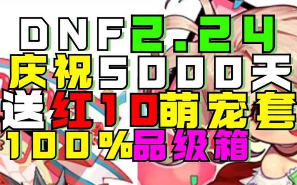 DNF送红10+萌宠时装+100%品级箱！DNF国服开服5000天庆贺！DNF异界减负DNF体验服2月24号爆料_网络游戏热门视频