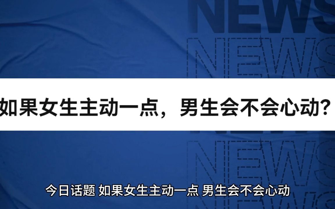如果女生主动一点，男生会不会心动？ 今日话题酱 今日话题酱 哔哩哔哩视频