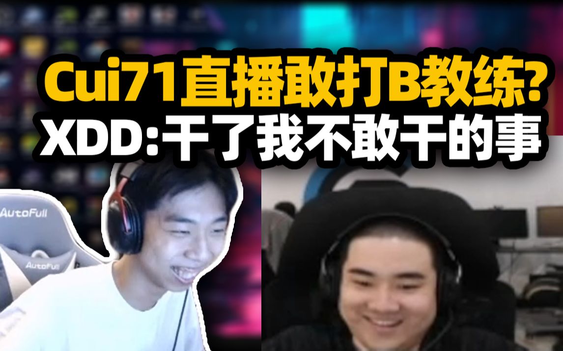 Cui71直播打B教练？XDD围观没成想他真敢上啊！小左：干了我不敢干的事！-小叮当频道-小叮当频道-哔哩哔哩视频