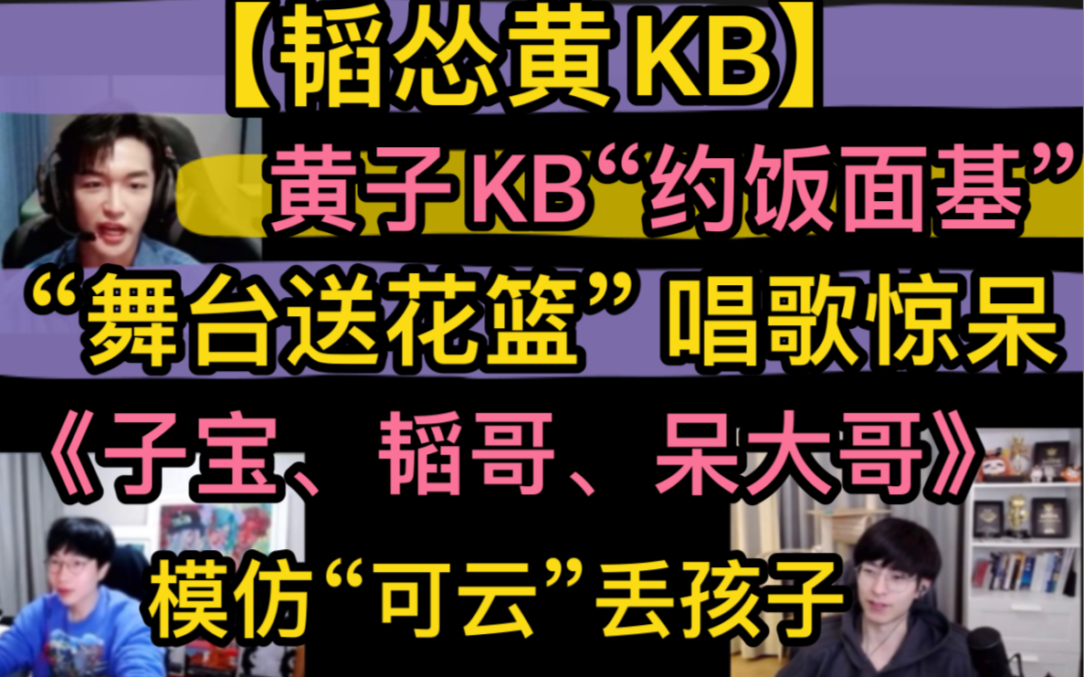 【韬怂黄KB】KB黄子“约饭面基”，“舞台送花篮”听唱歌，《子宝、韬哥、呆大哥》，模仿“可云”丢孩子20221113-超凶的狍子-超凶的狍子-哔哩哔哩视频