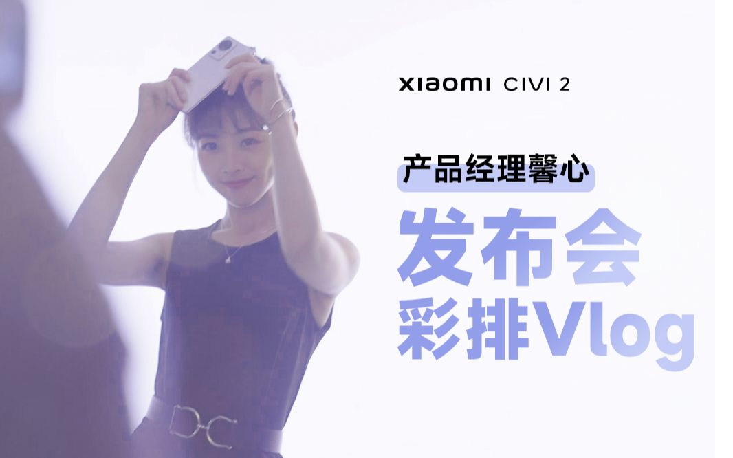 先睹为快！小米Civi产品经理馨心 发布会彩排Vlog_哔哩哔哩_bilibili