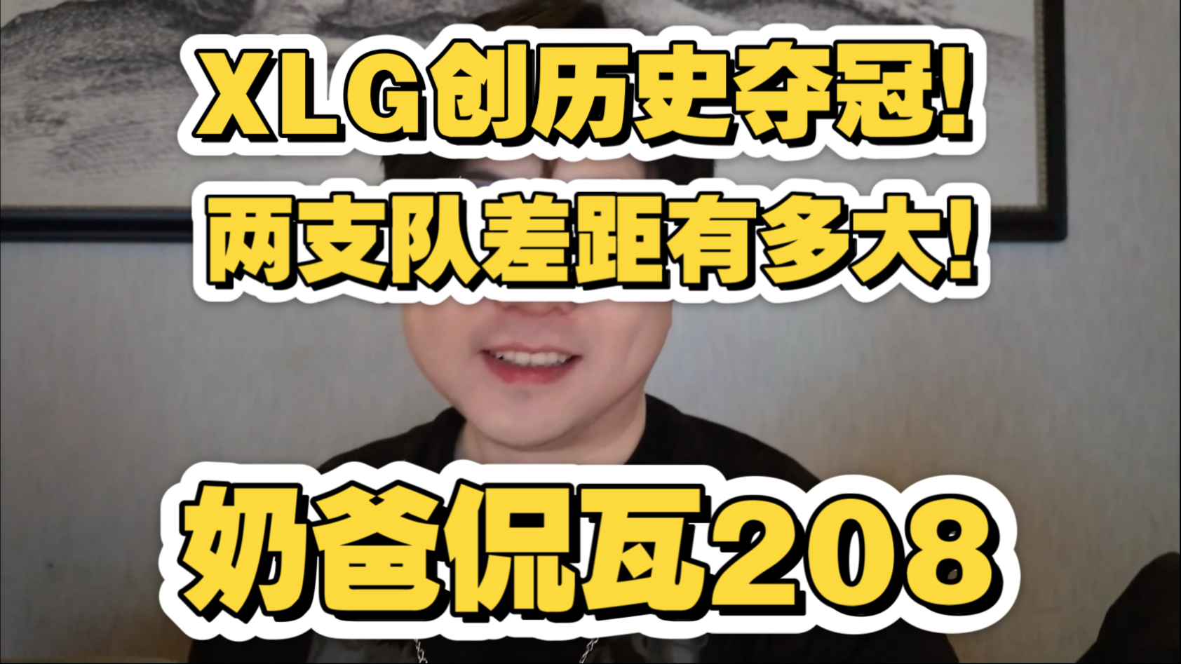 XLG创历史夺冠！BLG差之毫厘！【奶爸侃瓦208】-解说奶爸-解说奶爸-哔哩哔哩视频