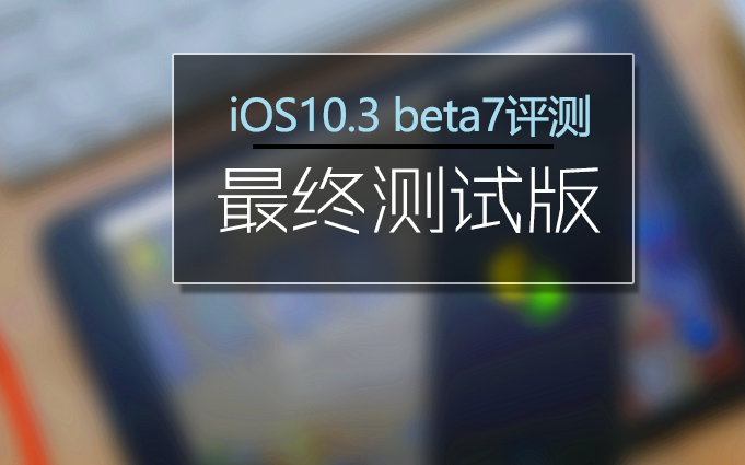 iOS10.3 beta7 最终测试版 值不值得升？_哔哩哔哩_bilibili