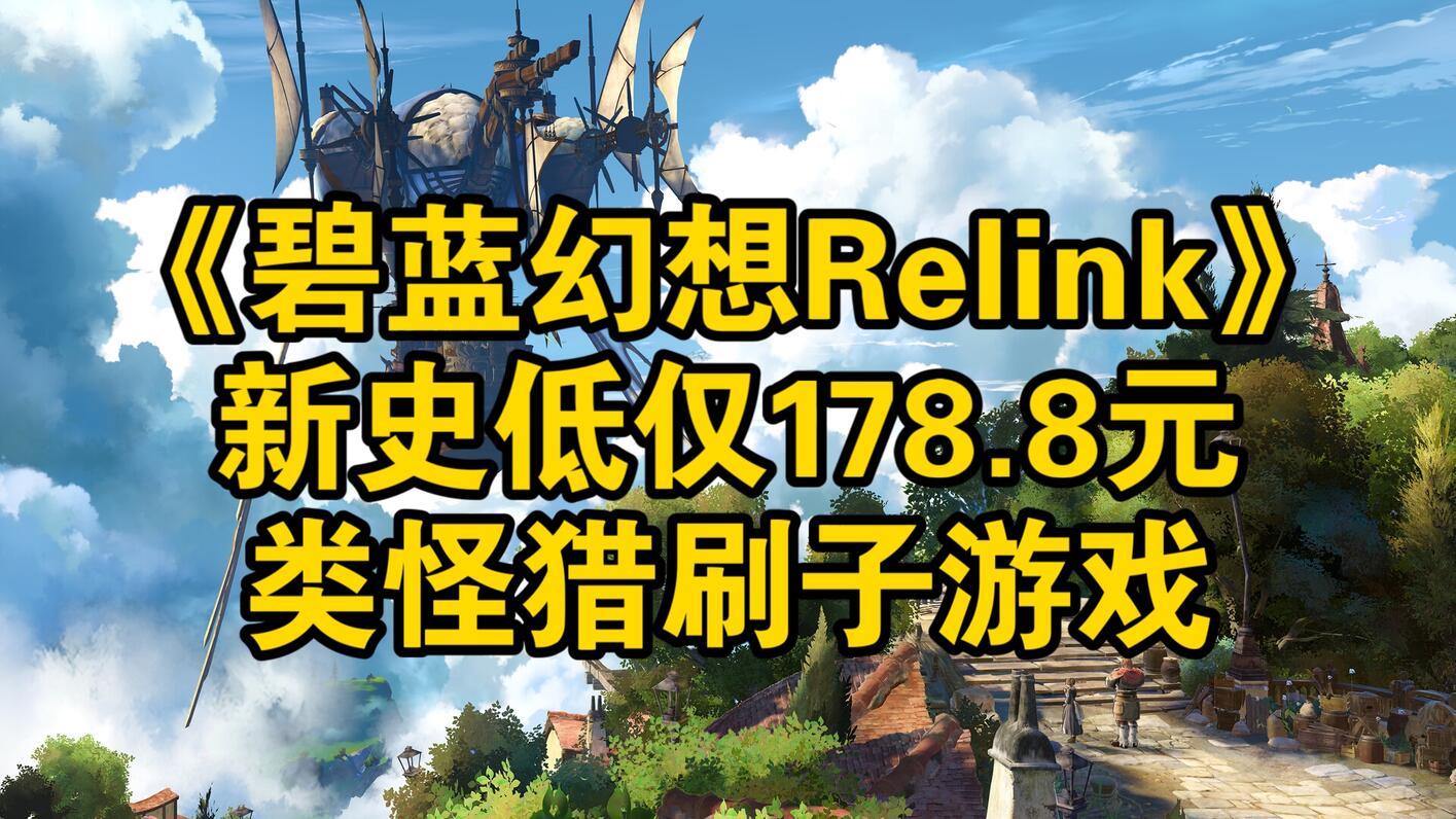 Steam《碧蓝幻想Relink》新史低仅178.8元，类怪猎刷子游戏 - 哔哩哔哩
