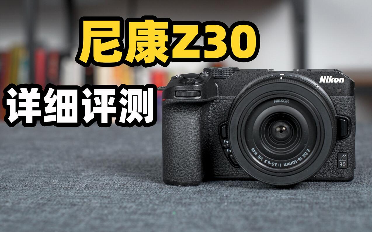 老实人尼康的“实在入门机” 尼康Z30微单相机详细评测 - 哔哩哔哩