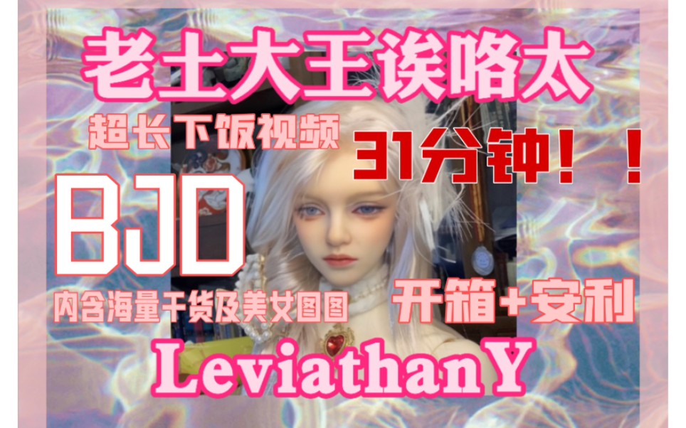 【诶咯太-BJD】开箱+安利 31分钟超长下饭视频！速速进来欣赏男美女！_哔哩哔哩_bilibili