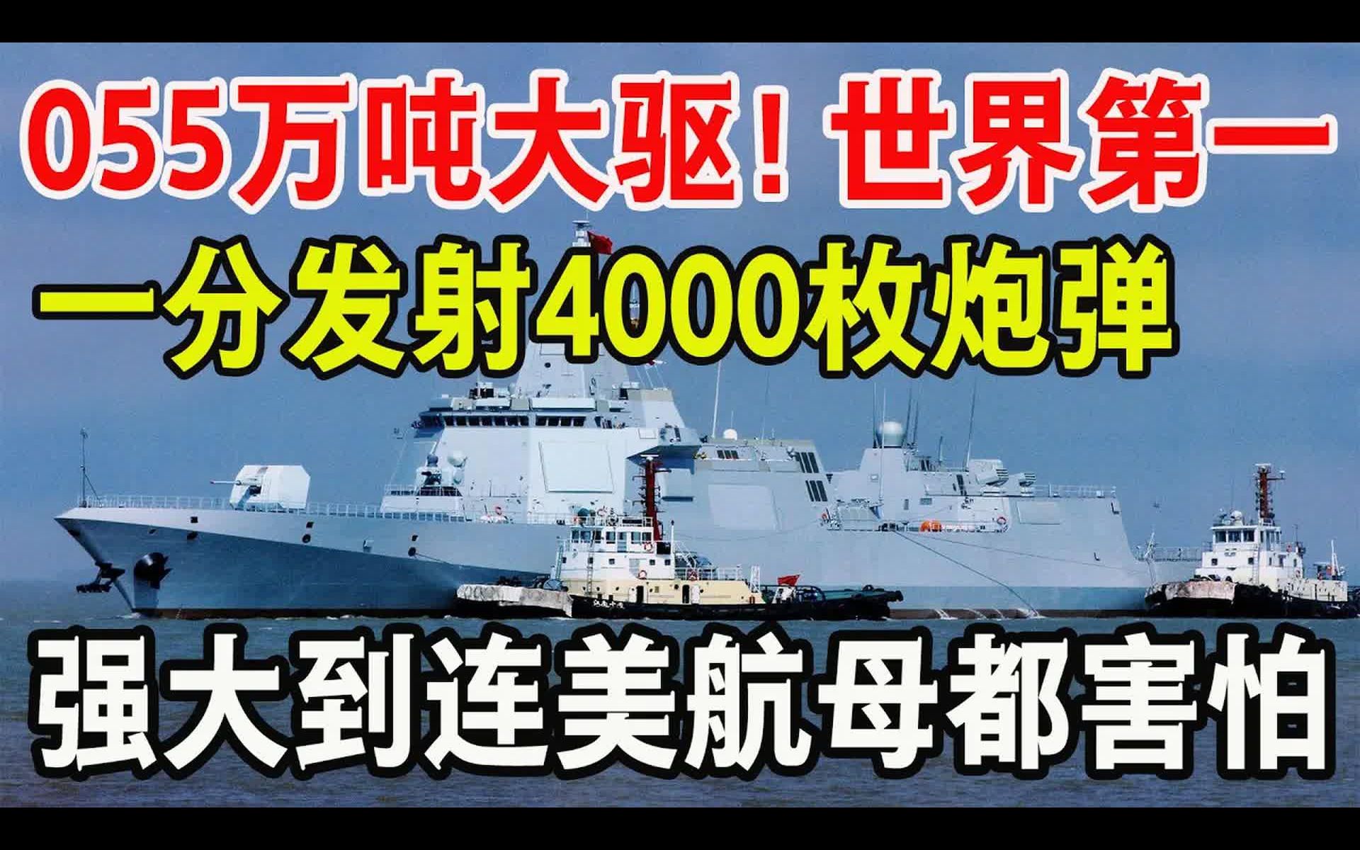 055万吨大驱，世界第一，一分发射4000枚炮弹，强大到连美航母都害怕-新视野观察室-新视野观察室-哔哩哔哩视频