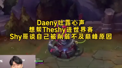 Daeny吐露心声想帮Theshy进世界赛，Shy哥回应实力被全局BP削弱原因！_游戏热门视频