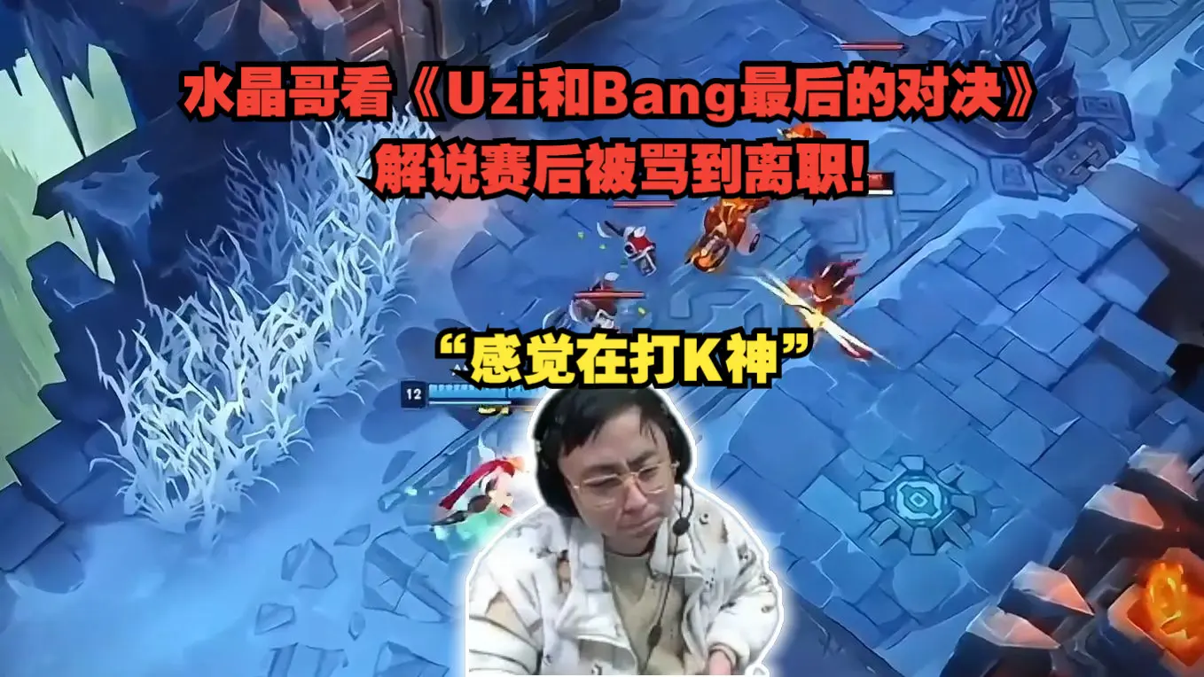 水晶哥看《Uzi和Bang的最后一场对决》解说赛后被骂到离职！“感觉在打K神”_哔哩哔哩_bilibili