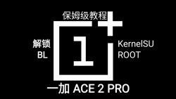 一加 ACE2 PRO解锁BL与KernelSU ROOT教程，保姆级小白向指南【手机改造计划】 - 哔哩哔哩