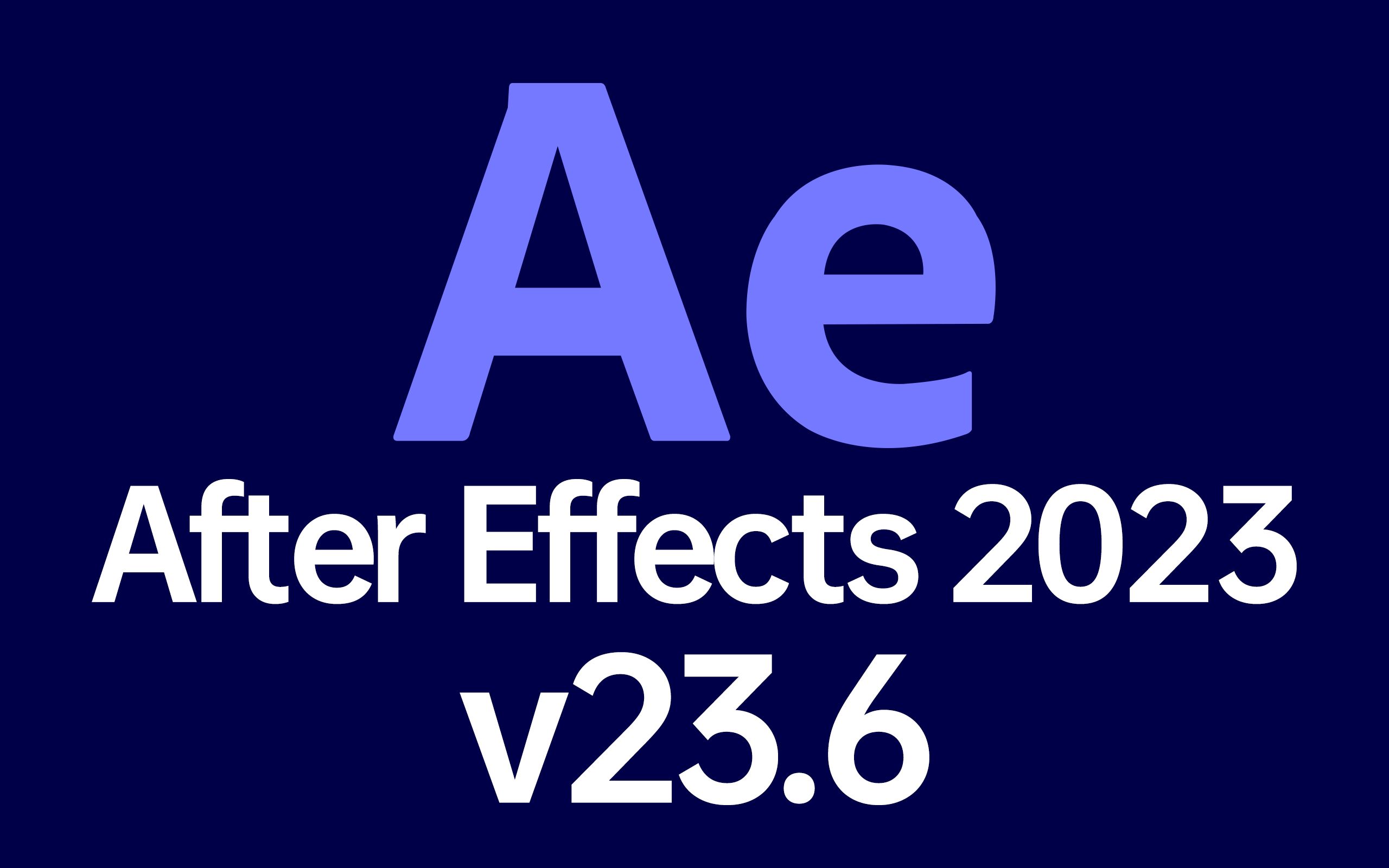 最新版Adobe After Effects 2023 v23.6 终极更新，更新了多达12项重要错误修复，10月份AE2024再见 - 视频 ...