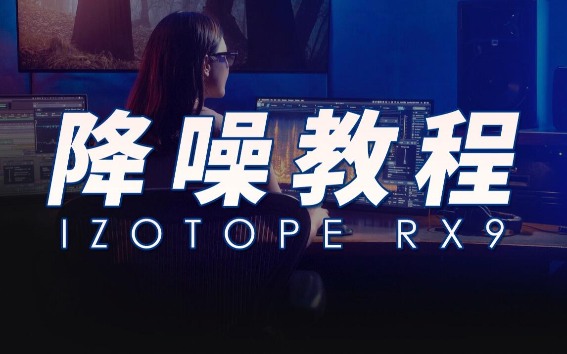 【收音降噪教程】iZotope RX9声音修复实战【达芬奇音频教程番外篇】 - 哔哩哔哩