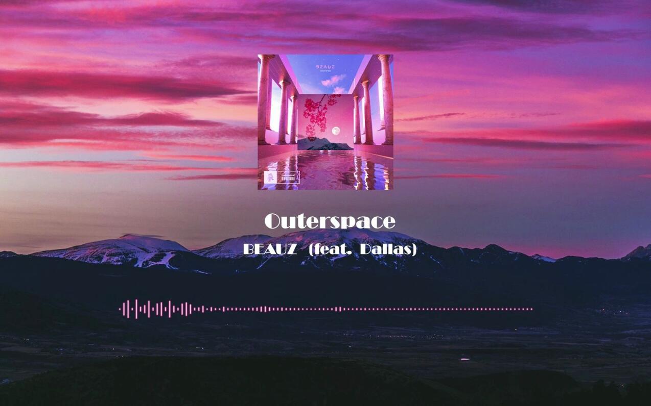 【日推歌单】｜《Outerspace - BEAUZ feat. Dallas》 - 哔哩哔哩