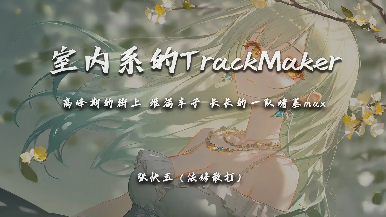 “高峰期的街上 堆满车子 长长的一队堵塞max”！室内系的TrackMaker（法修散打） - 张快玉【动态歌词/PinyinLyrics】♪_哔哩哔哩_bilibili