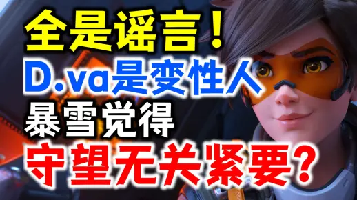 全是谣言！DVA是变性人，暴雪觉得守望玩家下滑无关紧要咋回事？_哔哩哔哩_bilibili