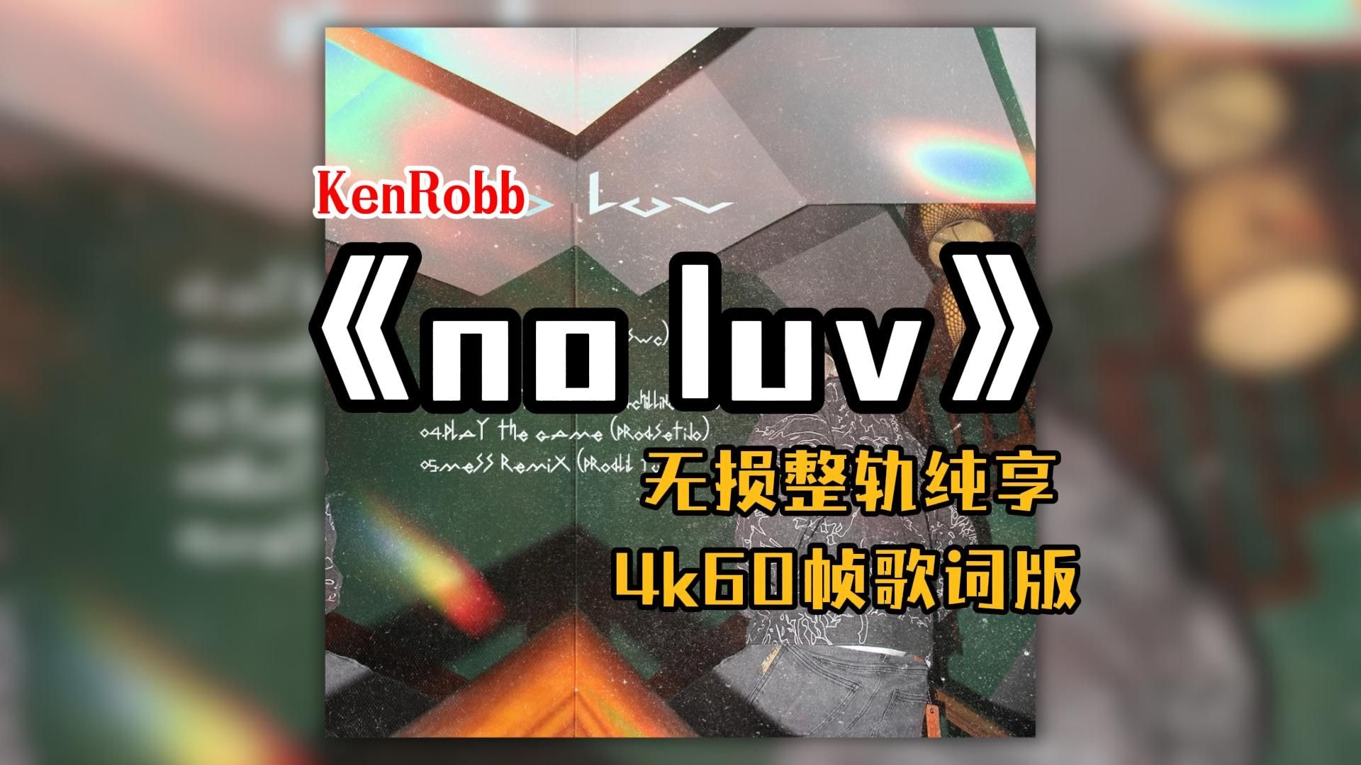 『Hi-Res无损』KenRobb《no luv》专辑纯享｜"因为我在emo" 我的错/想要你/fk my life/玩游戏/乱｜4K60帧 ...