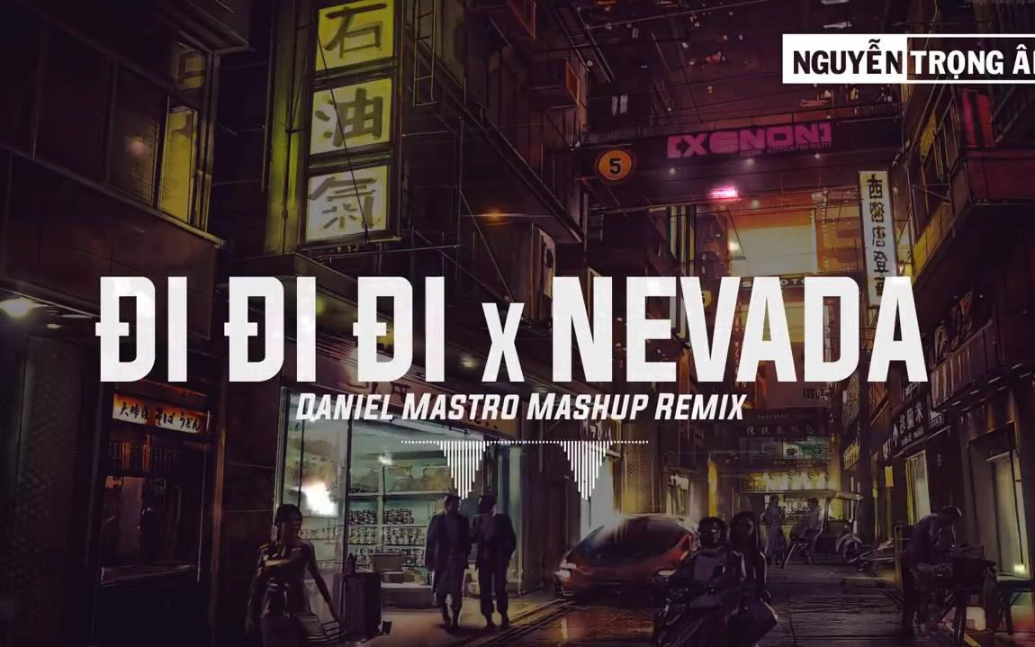 【Nevada Remix】Mashup Nevada x Đi Đi Đi - Daniel Mastro Mashup Remix_哔哩哔 ...