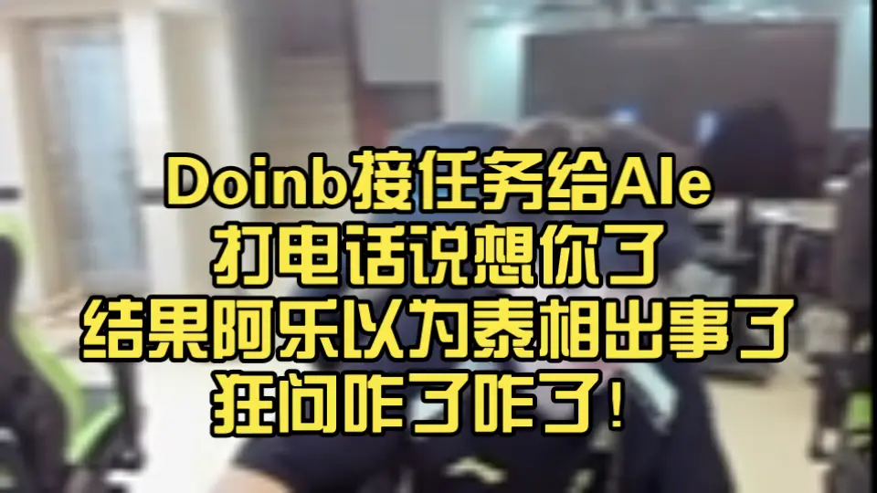 Doinb接任务给Ale打电话说想你了结果阿乐以为泰相出事了狂问咋了咋了！22LNG我哭死！_哔哩哔哩bilibili_英雄联盟