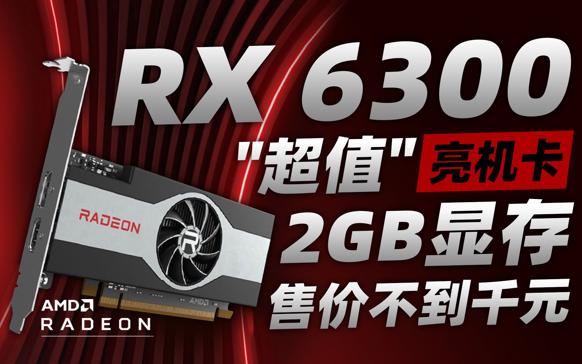 AMD"超值"亮机卡RX 6300即将发布：2GB显存，售价不到千元，但性能远不及核显「超极氪」_哔哩哔哩_bilibili