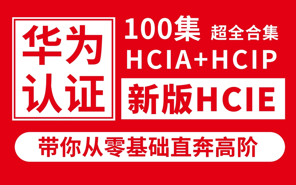 华为认证HCIA+HCIP+HCIE，100集全套课程！带你从零基础直奔高阶！保 - 哔哩哔哩