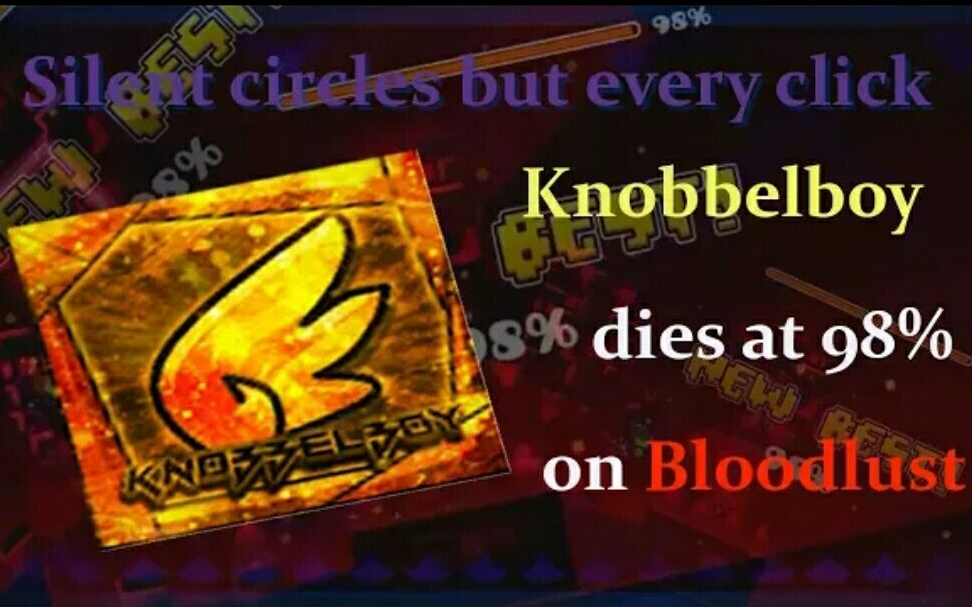 【几何冲刺/转载】在SIlent Circles里每点一次鼠标，就有一个Knobbelboy死于Bloodlust的98%_哔哩哔哩_bilibili