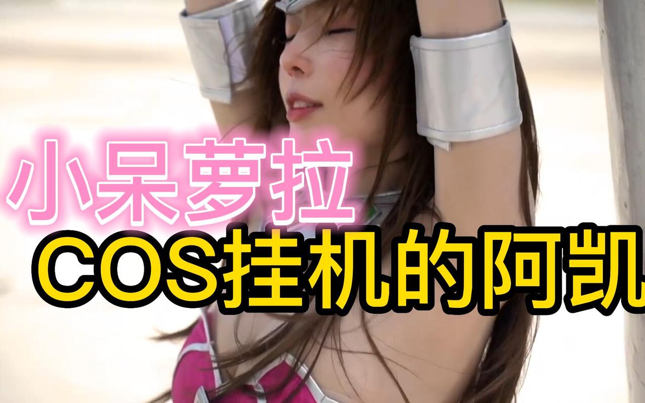 【小呆萝拉】小呆萝拉COS挂机的阿凯绝美纯享版！！！ - 哔哩哔哩