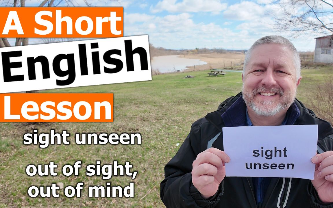 Learn the English Phrases "sight unseen" and "out of sight, out of mind ...