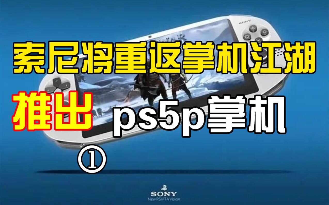索尼拟重返掌机江湖，推出ps5p - 哔哩哔哩