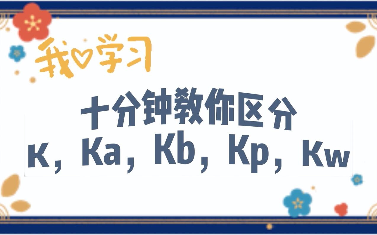 还不知道怎么区分Ka,Kb,Kp,Kw,Ksp,Kh?十分钟解决！ - 哔哩哔哩