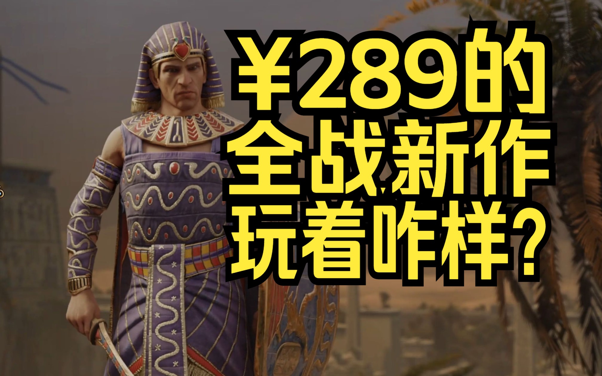 【舍长】¥289的全战新作玩着咋样？—全面战争：法老 试玩-舍长驾到-舍长驾到-哔哩哔哩视频