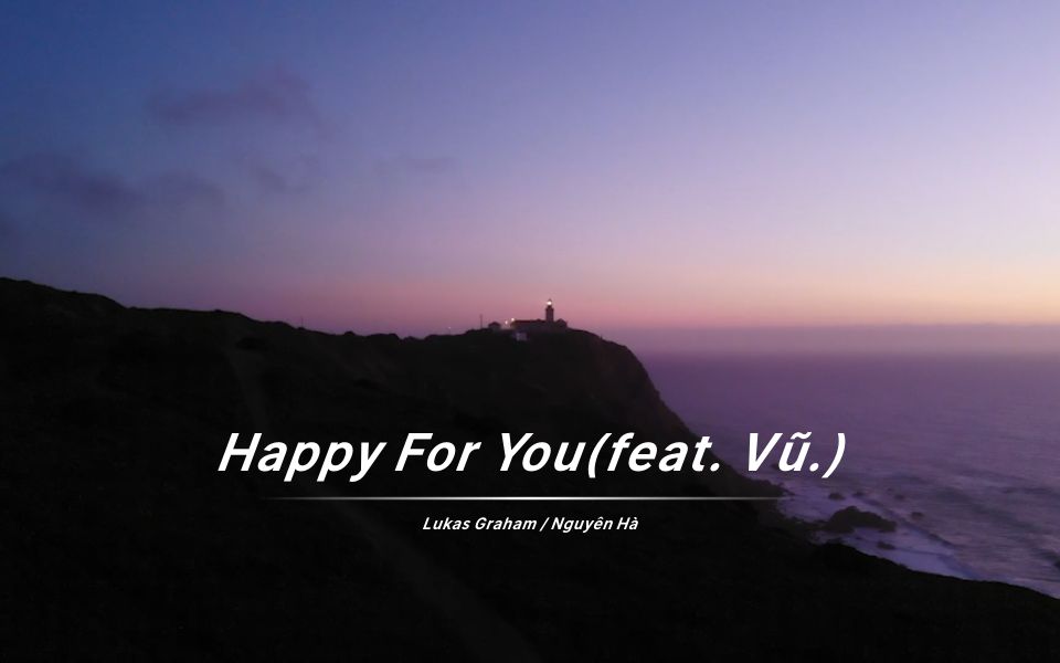 突然发现这首歌《Happy For You(feat. Vũ.)》，太喜欢了-聆听最好的世界-聆听最好的世界-哔哩哔哩视频