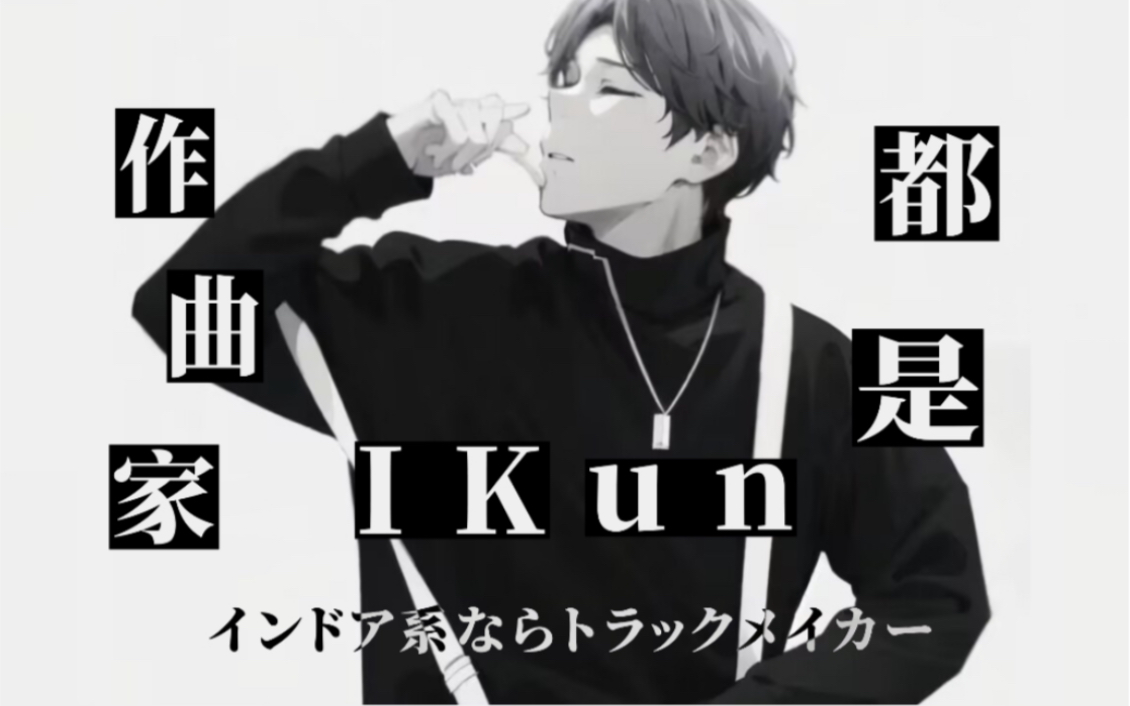 “I K U N 都 是 作 曲 家” 【蔡徐坤】-summer关雎-ikun-哔哩哔哩视频